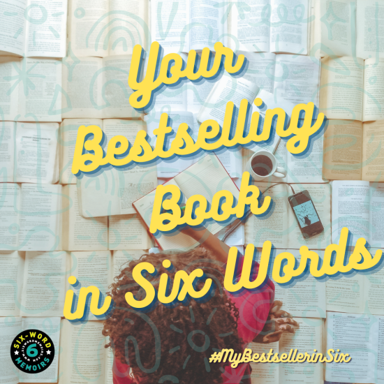 Top Six “My Bestselling Book in Six Words” – Six-Word Memoirs